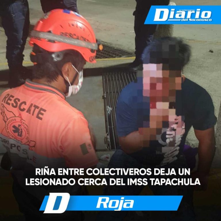 Riña entre colectiveros deja un lesionado cerca del IMSS Tapachula ...